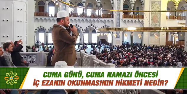 Cuma günü, cuma namazı öncesi iç ezanın okunmasının hikmeti nedir ...