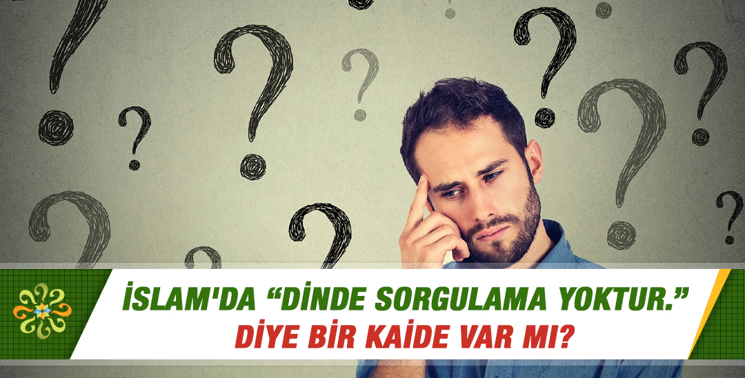 İslam'da "Dinde sorgulama yoktur." diye bir kaide var mı? | Sorularla ...
