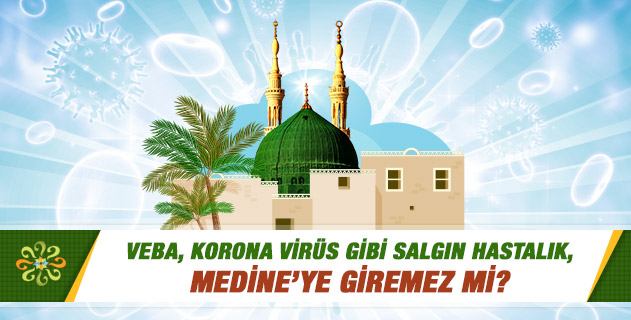Veba, korona virüs gibi salgın hastalık, Medine’ye giremez mi ...
